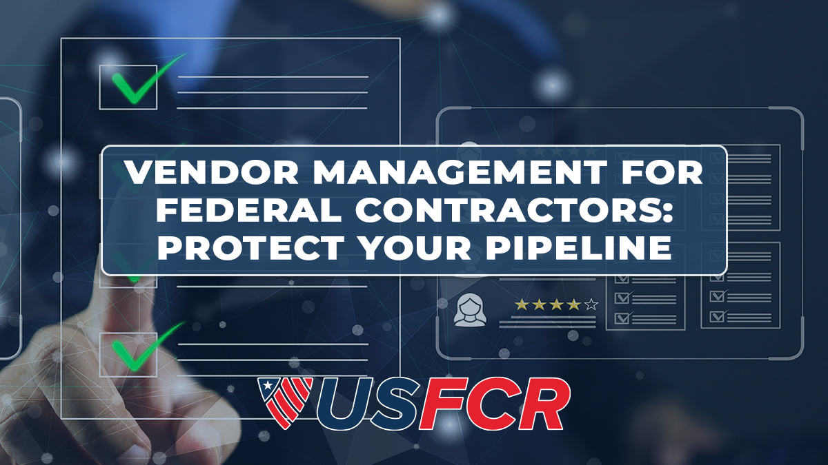Vendor Management for Multi-Entity Federal Contractors: Protect Your Pipeline